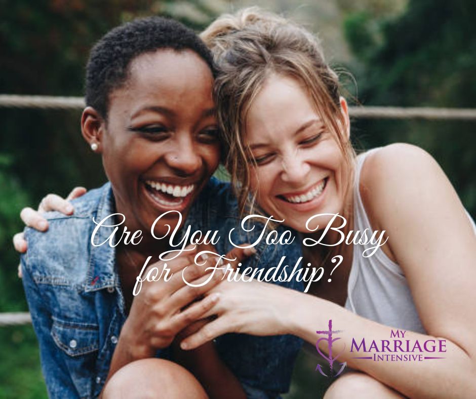 Are You Too Busy for Friendship? - Christian Marriage Intensive Counseling